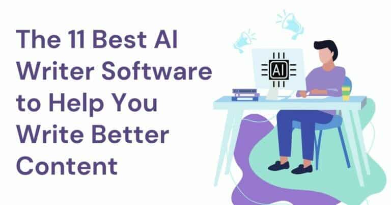 The 11 Best AI Writer Software to Help You Write Better